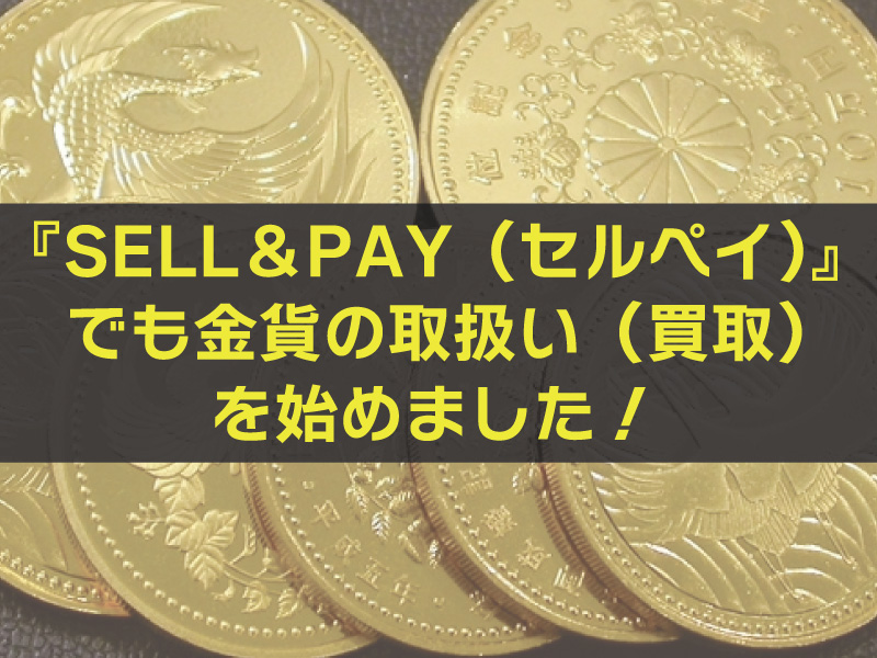 SELL＆PAY（セルペイ）でも金貨の取扱い（買取）を始めました！ - セルペイブログ｜プリペイドカードのSellpay
